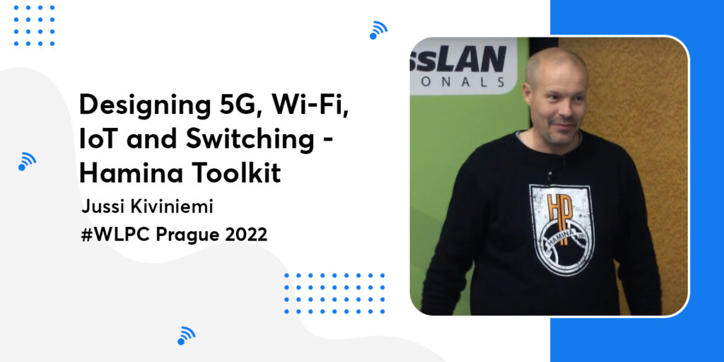Designing 5G, Wi-Fi, IoT and Switching – Hamina Toolkit | Jussi Kiviniemi | WLPC Prague 2022 ...