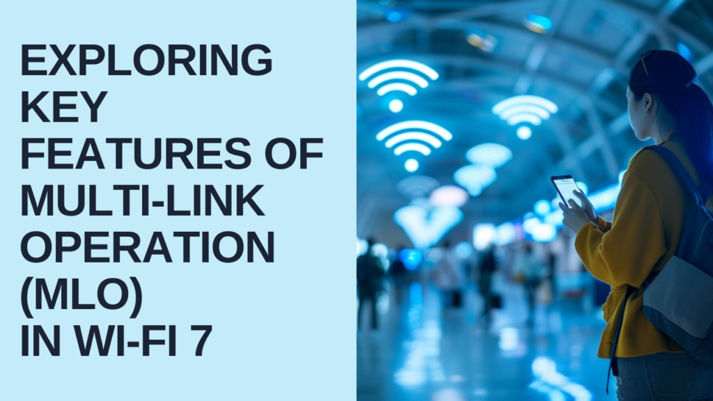 Exploring Key Features of Multi-Link Operation (MLO) in Wi-Fi 7 ...