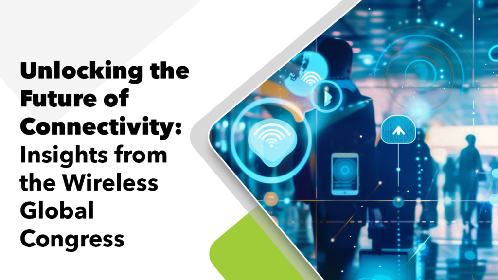 Unlocking the Future of Connectivity: Insights from the Wireless Global ...